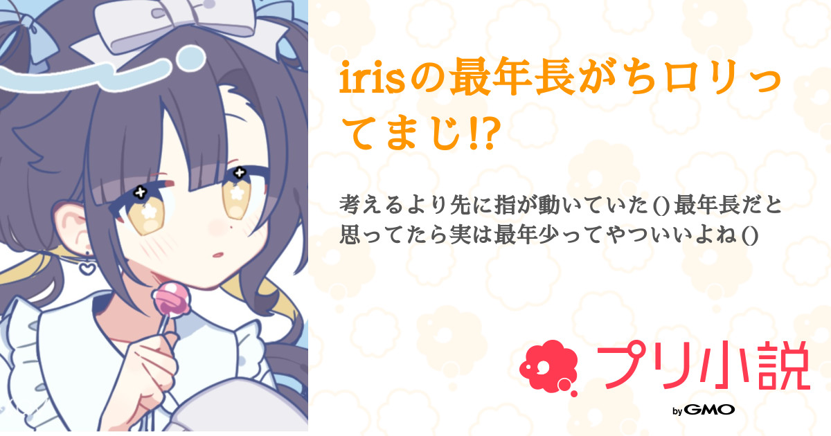 第10話：7話（irisの最年長がちロリってまじ!?）｜無料スマホ夢小説ならプリ小説 byGMO